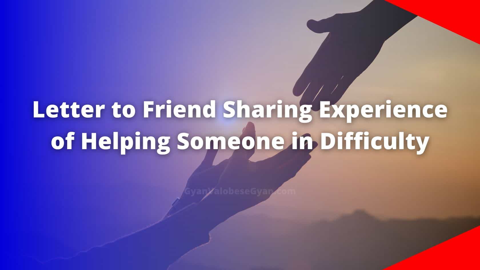 Write a letter to your friend sharing your experience of helping ...