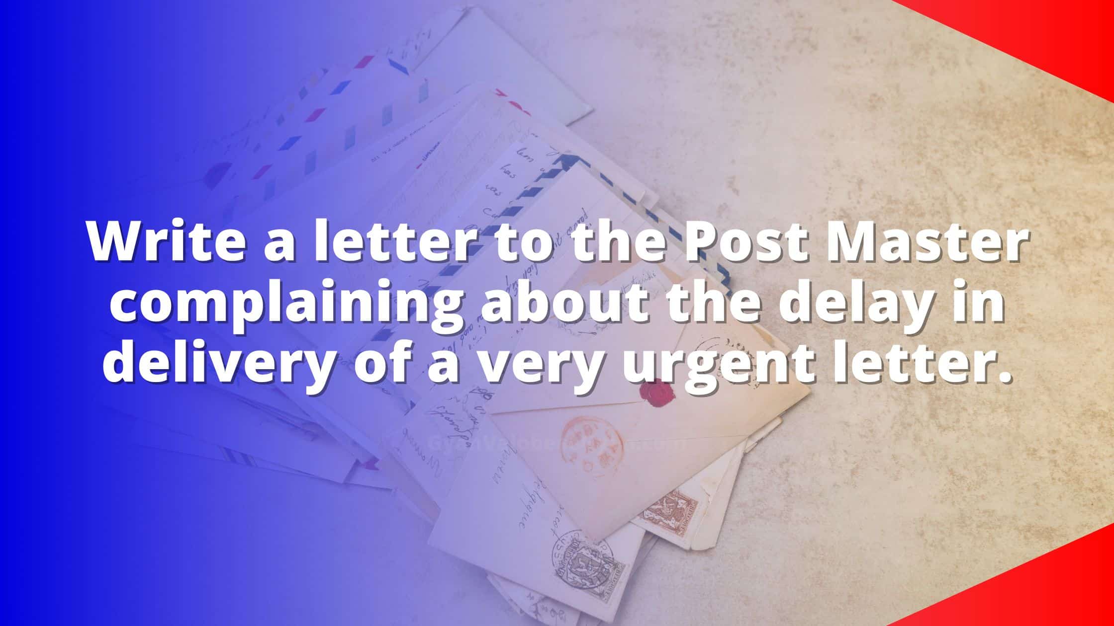 Write a letter to the Post Master complaining about the delay in ...
